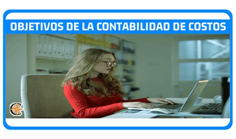 ᐈ Objetivos de la Contabilidad de Costos Contador Profesional