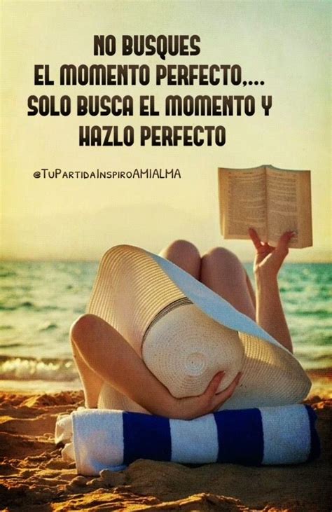 NO BUSQUES EL MOMENTO PERFECTO SOLO BUSCA EL MOMENTO Y HAZLO