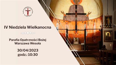Iv Niedziela Wielkanocna Kazanie Z Mszy W Parafia Opatrzno Ci