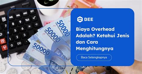 Biaya Overhead Adalah Ketahui Jenis Dan Cara Menghitungnya