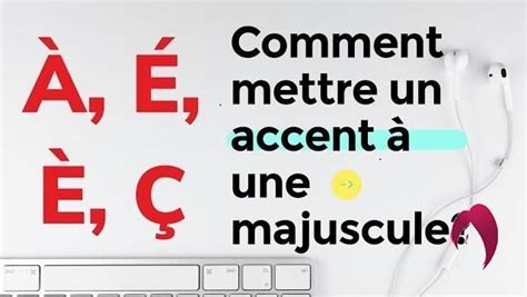 Comment mettre un accent à une majuscule À É È Ç
