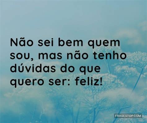 Não sei bem quem sou mas não tenho dúvidas do FrasesTop