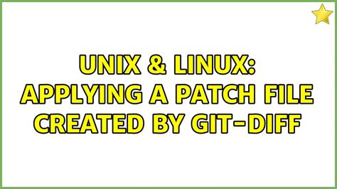 unix and linux applying a patch file created by git diff youtube