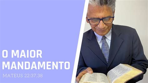 O MAIOR MANDAMENTO Mateus 22 37 38 Pastor Ananias Feitosa YouTube