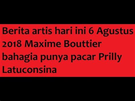 Berita Artis Hari Ini 6 Agustus 2018 Maxime Bouttier Bahagia Punya