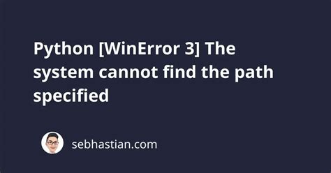 Python WinError 3 The System Cannot Find The Path Specified Sebhastian