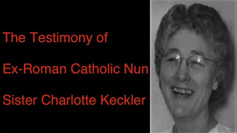 Testimony Of Sister Charlotte Keckler Former Roman Catholic Nun Youtube
