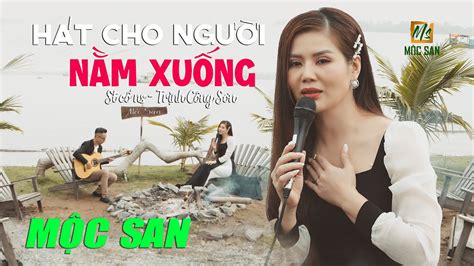Hát Cho Người Nằm Xuống Mộc San St Trịnh Công Sơn Official MV