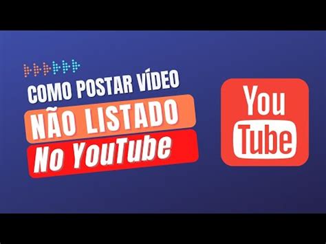 Como POSTAR vídeo NÃO LISTADO no YOUTUBE PASSO A PASSO YouTube