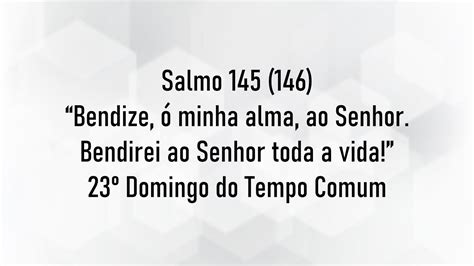 Salmo 145 146 Bendize ó minha alma ao Senhor Bendirei ao Senhor toda