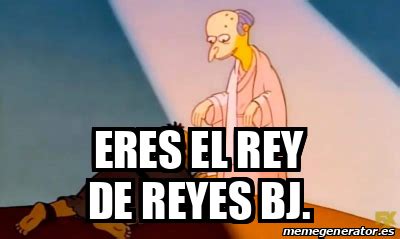 Meme Personalizado Eres El Rey De Reyes BJ 31778162