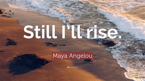 Maya Angelou Quote Still Ill Rise