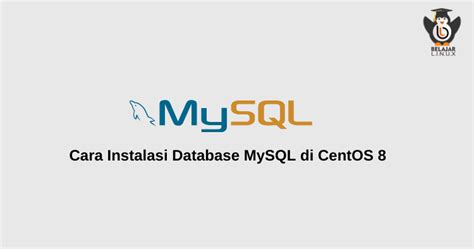 Cara Instalasi Database MySQL Di CentOS 8 Belajar Linux ID Situs