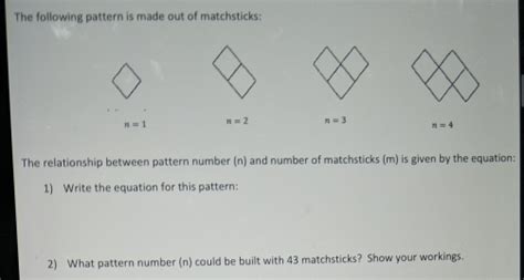 solved the following pattern is made out of matchsticks n 1 n 2 n 3 n 4 the relationship