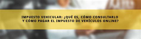 Impuesto Vehicular Cómo Consultarlo y Pagarlo en 2024