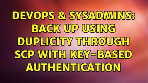 DevOps SysAdmins Back Up Using Duplicity Through SCP With Key Based