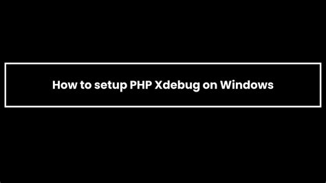 how to setup php xdebug on windows youtube