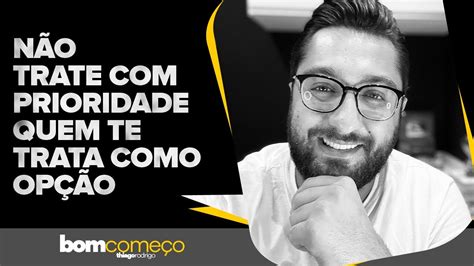 Não trate prioridade quem te trata como opção Thiago Rodrigo
