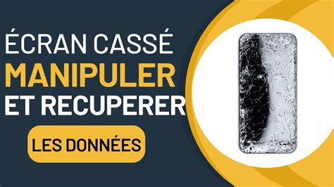 Écran de téléphone cassé Comment manipuler et récupérer les données de