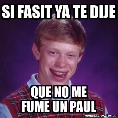 Meme Bad Luck Brian Si Fasit Ya Te Dije Que No Me Fume Un Paul 33299648