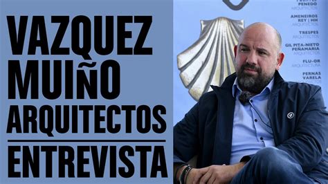 Entrevista V Zquez Mui O Arquitectos Foro Contract A Coru A Youtube