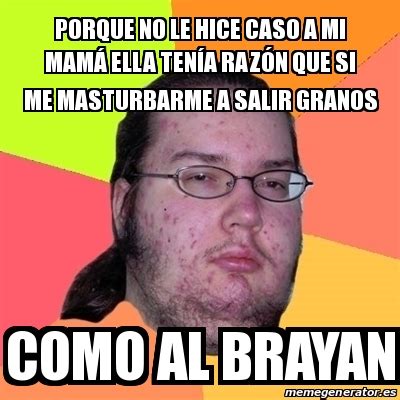 Meme Friki Porque no le hice caso a mi mamá Ella tenía razón que si
