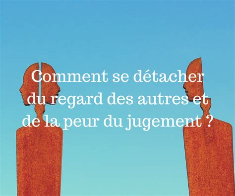 Comment se détacher du regard des autres et de la peur du jugement