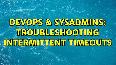 DevOps SysAdmins Troubleshooting Intermittent Timeouts YouTube