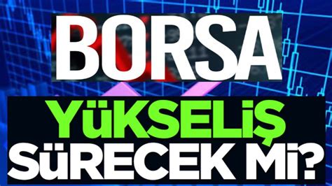 Borsa İstanbul da BİST100 Yükseliş Devam Edecek mi Borsa İstanbul