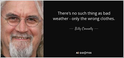 Billy Connolly Quote There S No Such Thing As Bad Weather Only The