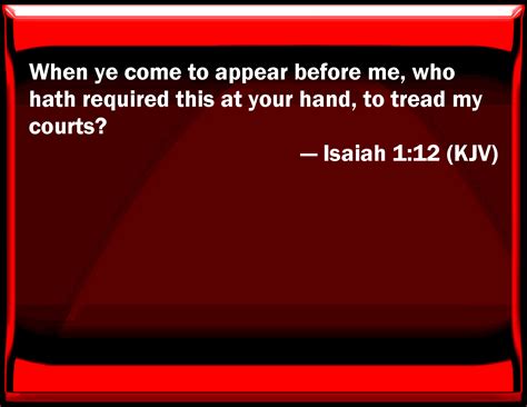Isaiah 1 12 When You Come To Appear Before Me Who Has Required This At