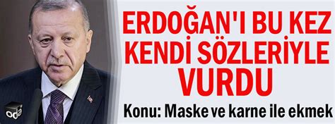 Erdoğan ı bu kez kendi sözleriyle vurdu Konu Maske ve karne ile
