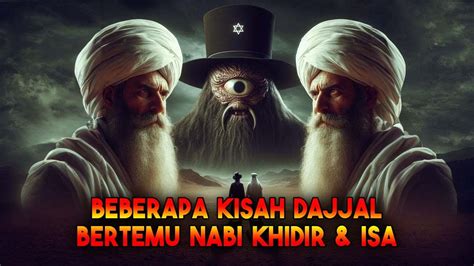 NGERI KISAH TENTANG DAJJAL YANG AKAN BERTEMU NABI KHIDIR NABI ISA