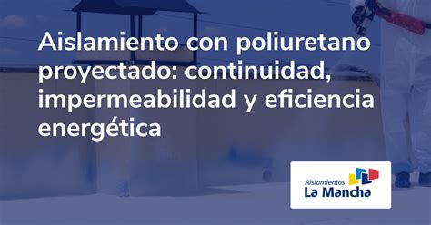 Aislamiento con poliuretano proyectado Eficiencia energética