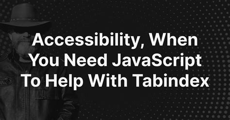 accessibility when you need javascript to help with tabindex barrd dev