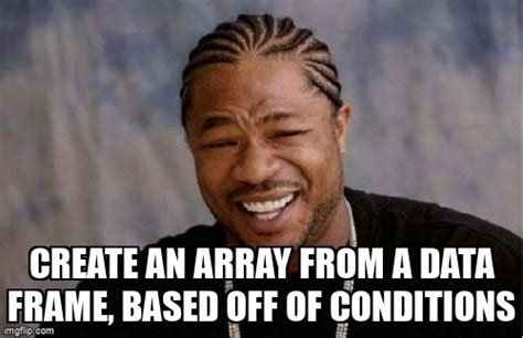 Meme Overflow On Twitter Create An Array From A Data Frame Based Off