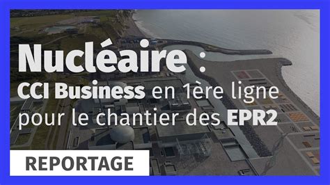 Nucléaire CCI Business en 1ère ligne pour le chantier des EPR2 YouTube
