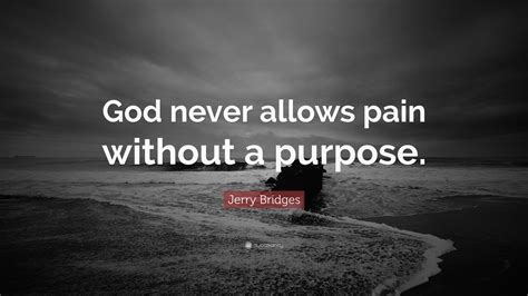 Jerry Bridges Quote God Never Allows Pain Without A Purpose
