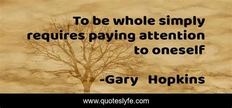 To Be Whole Simply Requires Paying Attention To Oneself Quote By