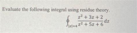 solved evaluate the following integral using residue theory