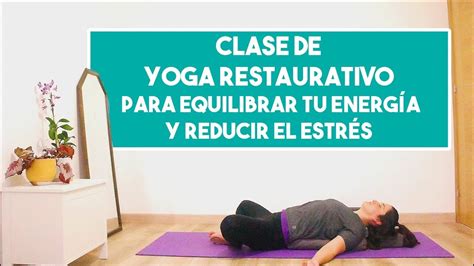 Yoga Restaurativo Para Equilibrar La Energ A Y Aliviar El Estr S Youtube