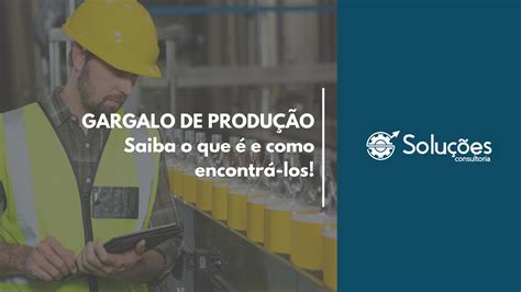 O Que Gargalo De Produ O Solu Es Consultoria