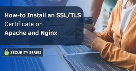 How To Install An SSL TLS Certificate On Apache And Nginx