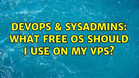 DevOps SysAdmins What Free OS Should I Use On My VPS 3 Solutions