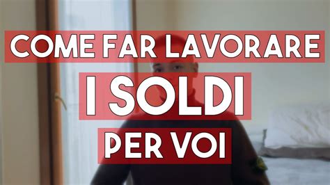 COME FAR LAVORARE I SOLDI PER VOI I Miei Suggerimenti YouTube