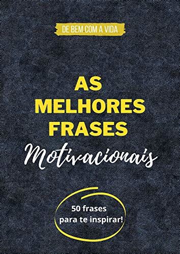 As Melhores Frases Motivacionais 50 Frases Motivacionais Para Te