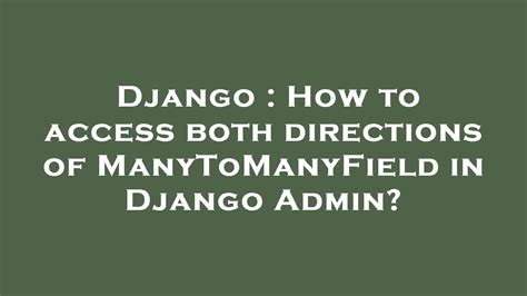 Django How To Access Both Directions Of ManyToManyField In Django