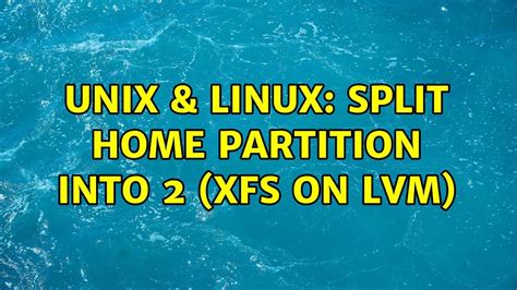 unix and linux split home partition into 2 xfs on lvm 2 solutions youtube