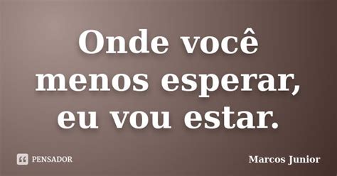Onde você menos esperar eu vou estar Marcos Júnior Pensador