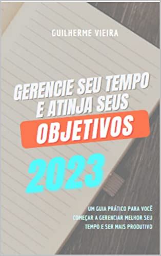 Gerencie seu Tempo e Atinja seus Objetivos Um guia prático para você